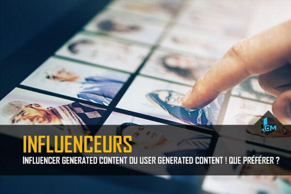 Influencer Generated Content ou User Generated Content ! Que préférer